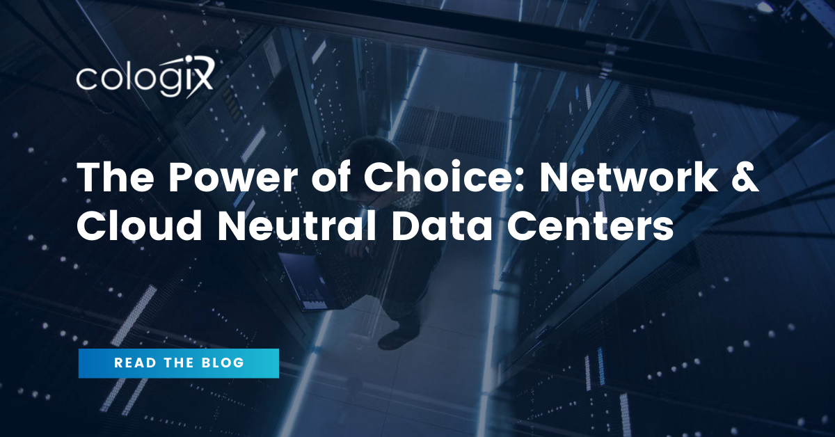 The Power of Choice: Network & Cloud Neutral Data Centers - Cologix