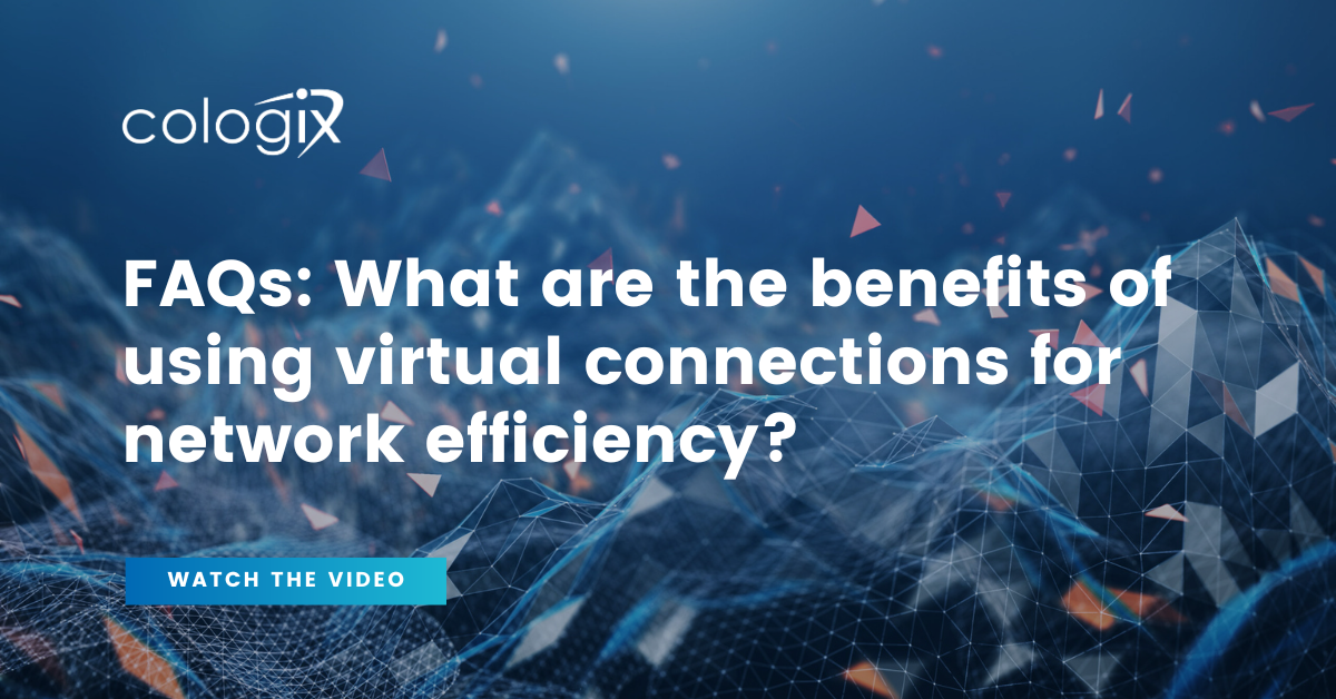 FAQs: What are the benefits of using virtual connections for network efficiency? - Cologix